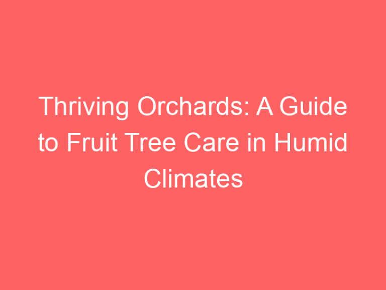 Thriving Orchards: A Guide to Fruit Tree Care in Humid Climates ...